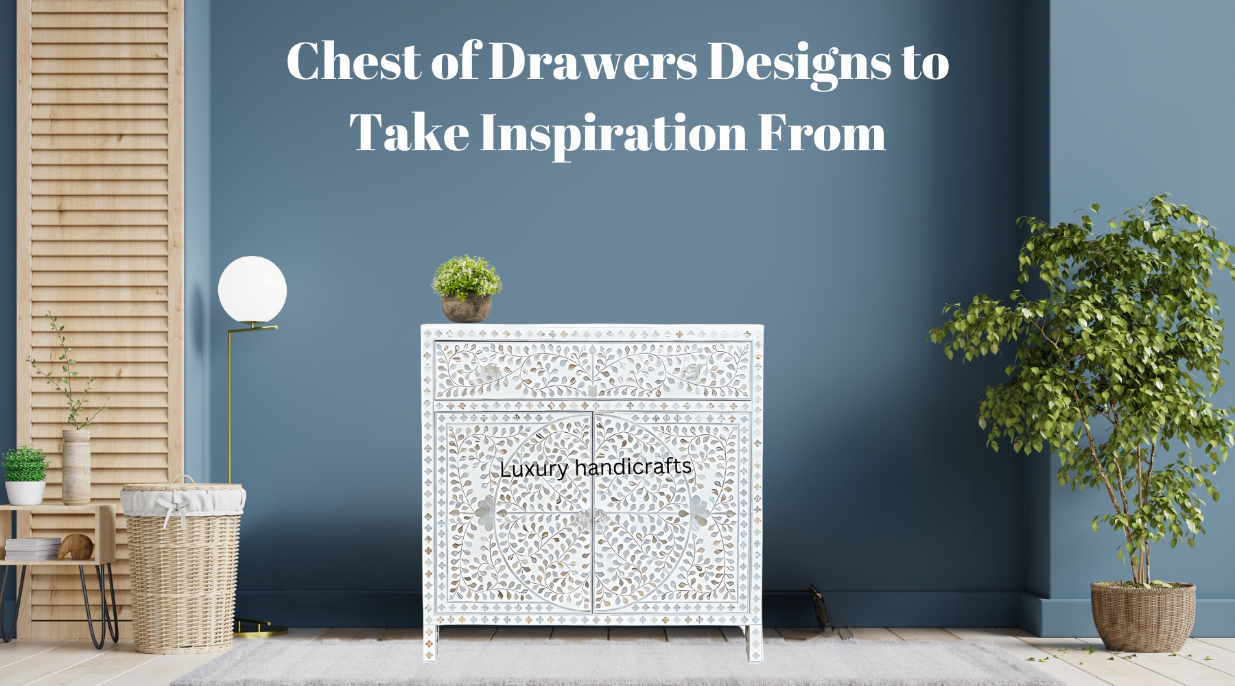 9 Chest of Drawers Designs That Are Too Pretty to Hide – Luxury Handicraft