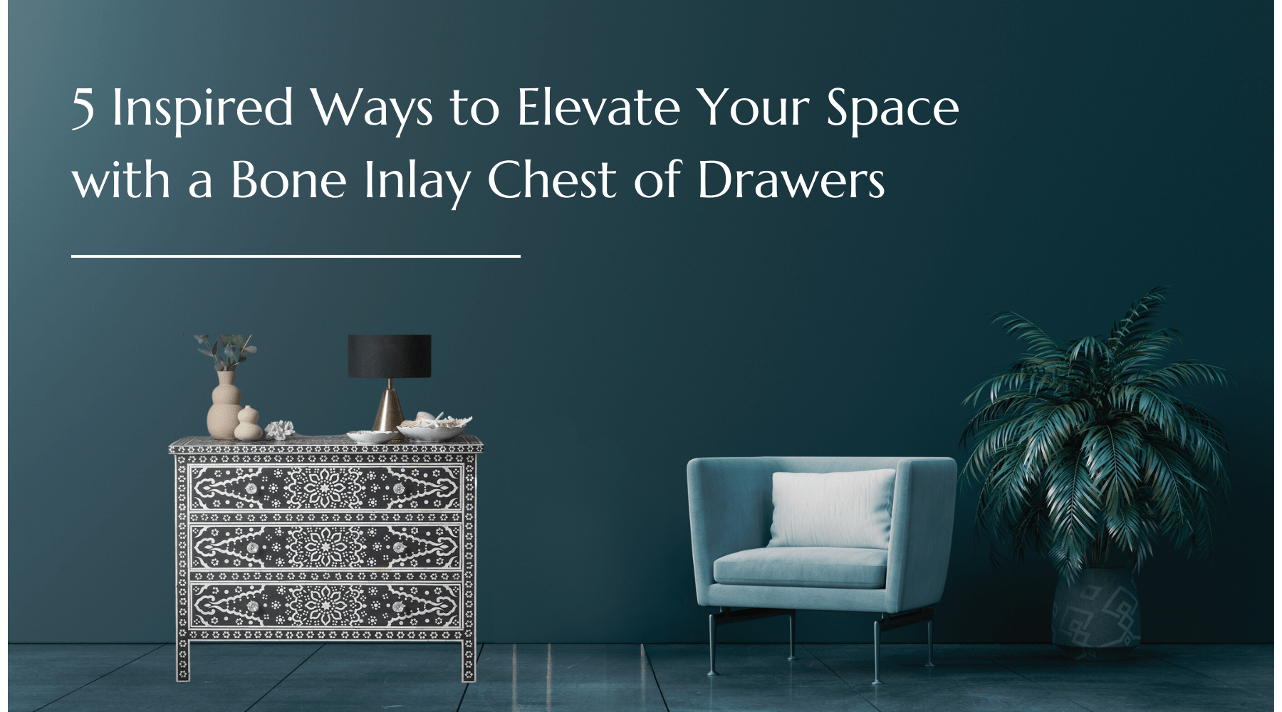 5 Inspired Ways to Elevate Your Space with a Bone Inlay Chest of Drawe ...
